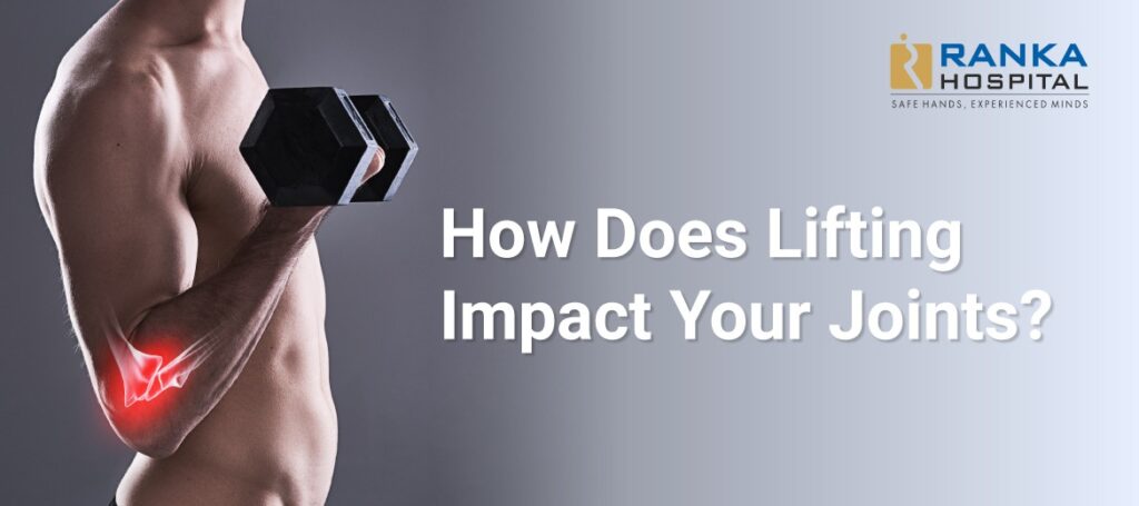 How Does Lifting Impact Your Joints? - Ranka Hospital