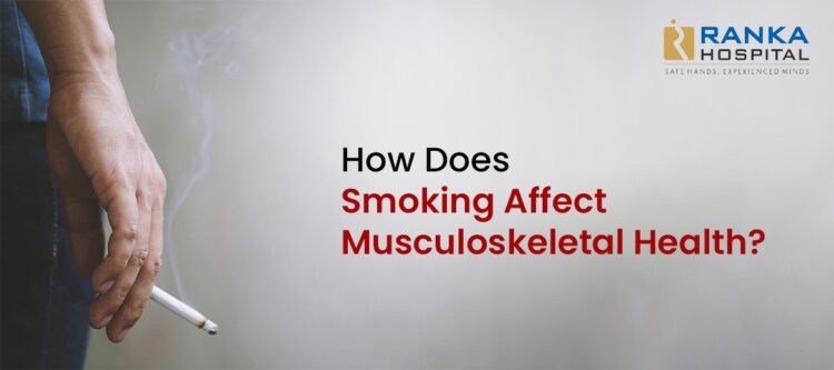 How Does Smoking Affect Musculoskeletal Health - Ranka Hospital