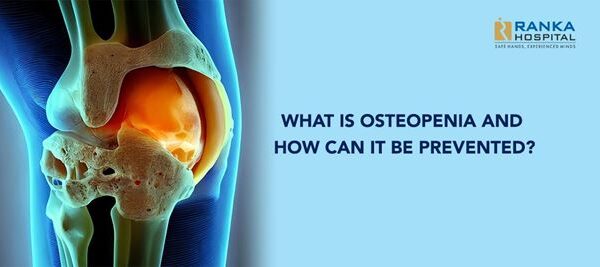 What is Osteopenia and How can it be Prevented? - Ranka Hospital